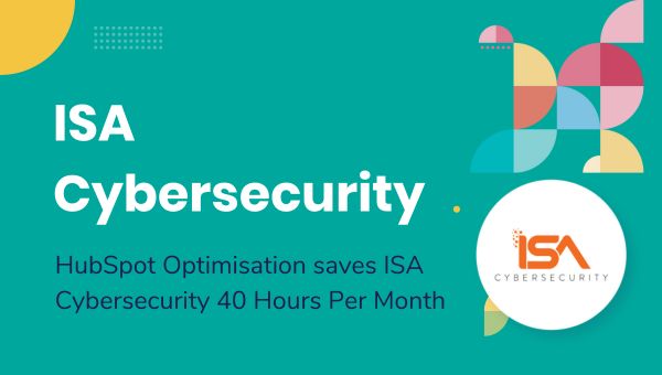 ISA Cybersecurity saved 40Hrs/Month With an Optimised HubSpot Platform